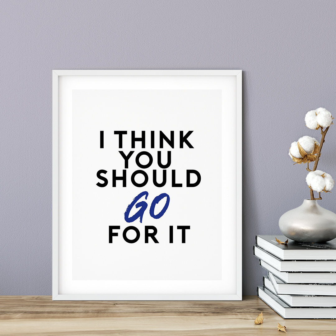 Trinx I Think You Should Just Go For It - Unframed Textual Art | Wayfair
