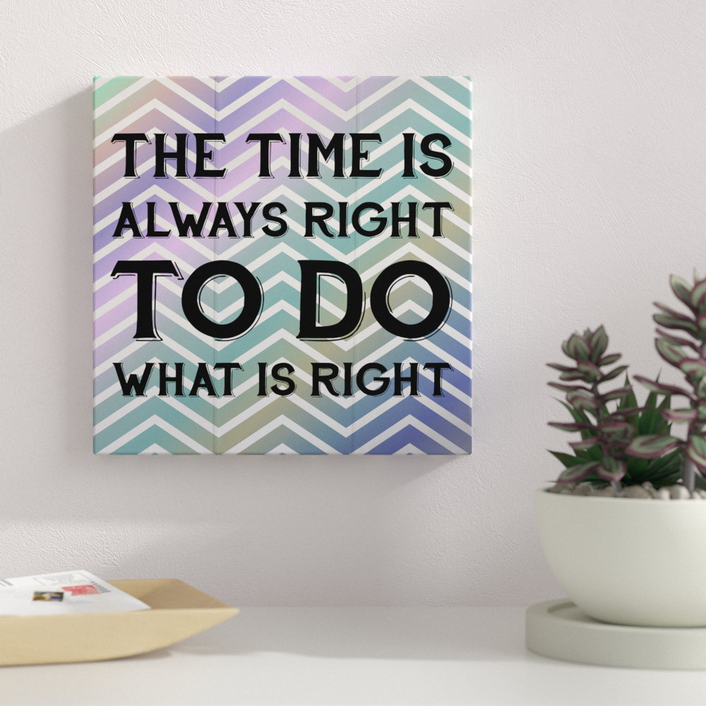 Ebern Designs The Time Is Always Right To Do What Is Right - Unframed ...